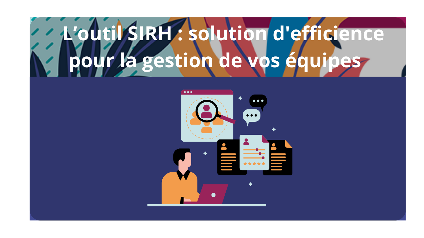 L’outil SIRH : solution d’efficience pour la gestion de vos équipes ! - Soeman